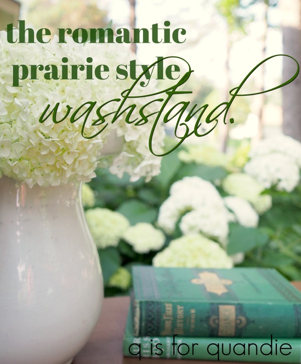 the romantic prairie style washstand. – q is for quandie